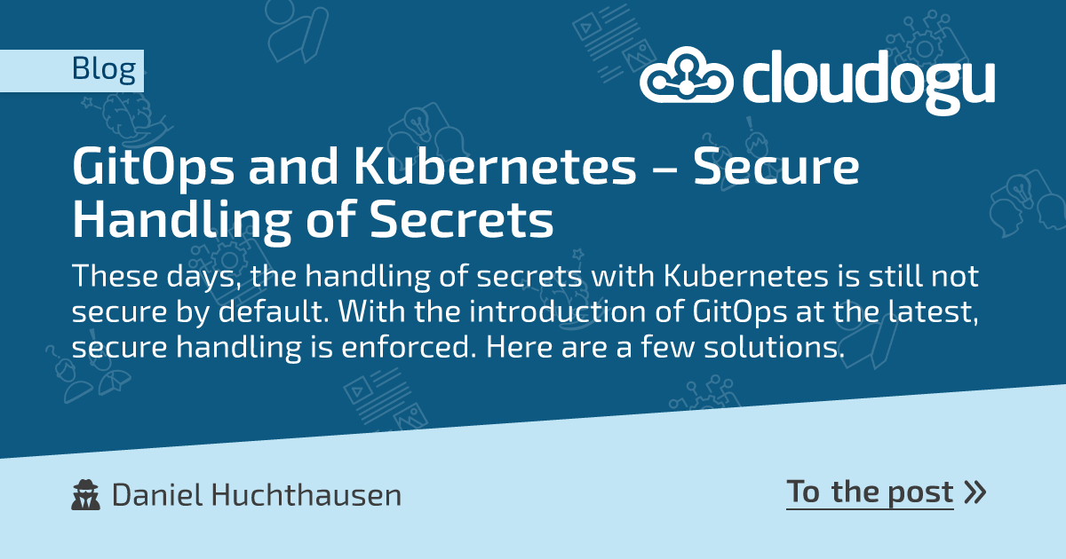 GitOps and Kubernetes – Secure Handling of Secrets GitOps and Kubernetes – Secure Handling of Secrets